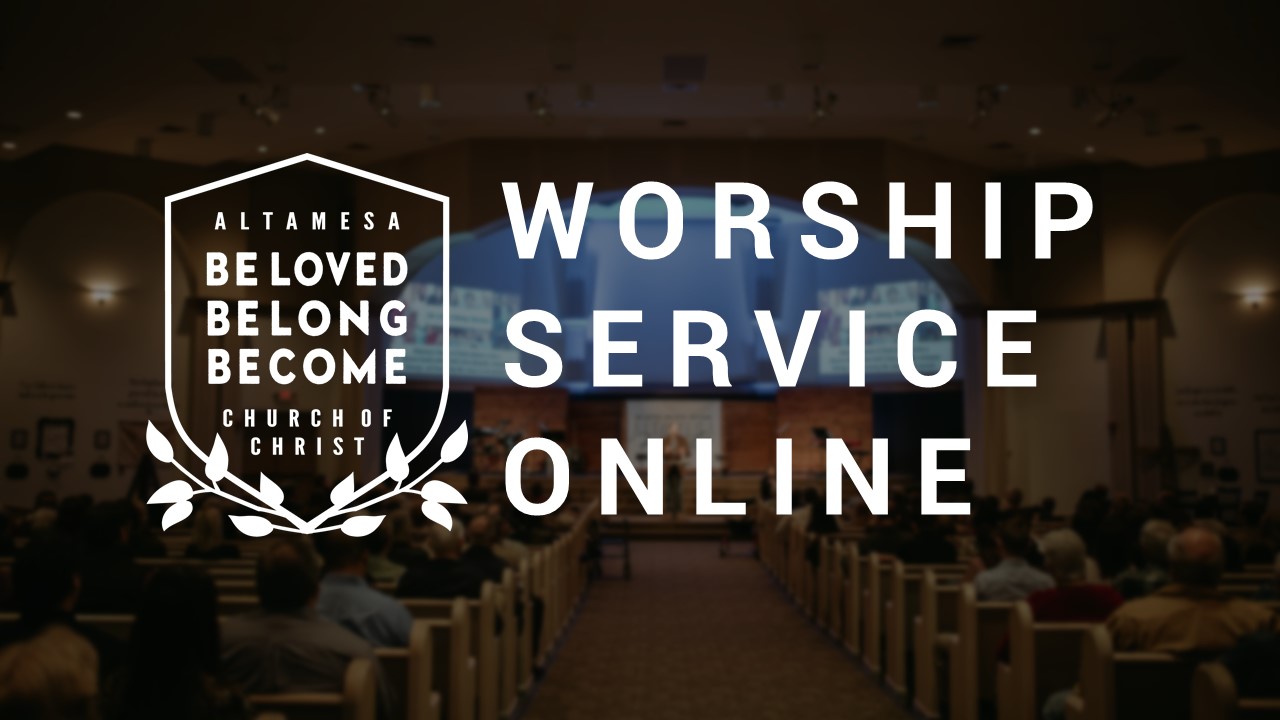 Worship Online With Us | News and Events | Altamesa Church of Christ